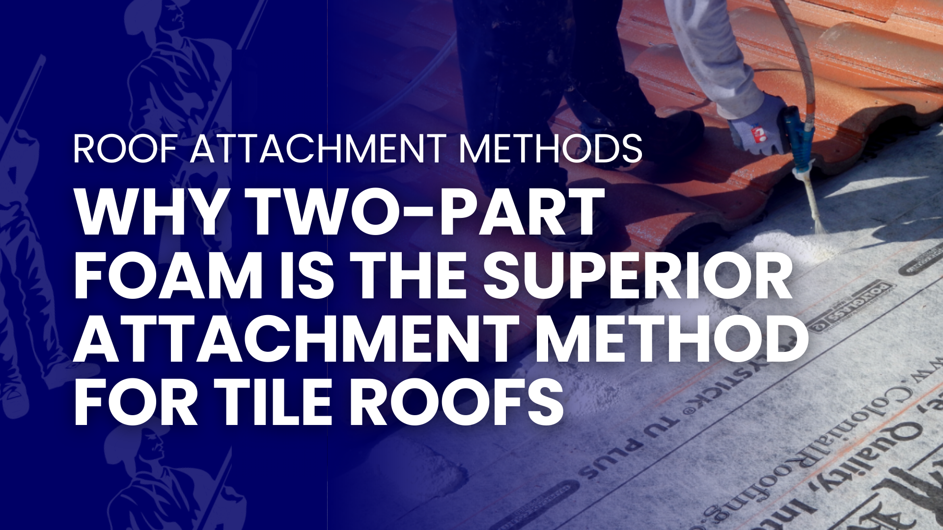 Why Two-Part Foam Is Considered the Premium Tile Roof Attachment Method